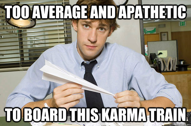 Too average and apathetic to board this karma train - Misc - quickmeme