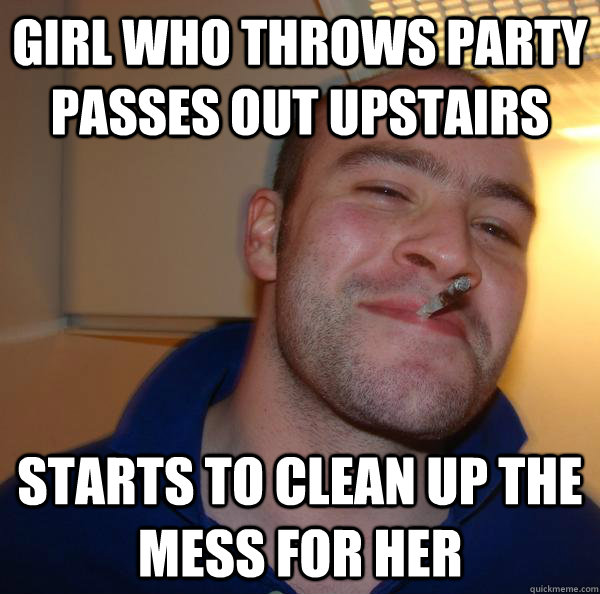 Girl who throws party passes out upstairs Starts to clean up the mess for her - Misc - quickmeme