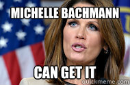 Bachmann Can Get It memes | quickmeme