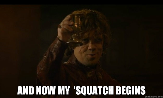 And now my 'squatch begins - Drunk Tyrion - quickmeme