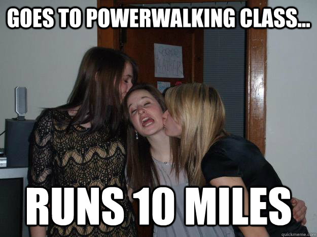 Goes to powerwalking class... Runs 10 miles - Overachieving Heather - quickmeme