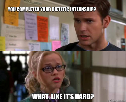 you completed your dietetic internship? What, like it's hard? - Legally Blondememe - quickmeme