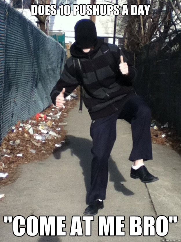 Does 10 Pushups A Day "Come At Me Bro" - White Boy Swag - quickmeme
