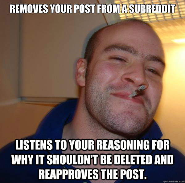 Removes your post from a subreddit listens to your reasoning for why it shouldn't be deleted and ...