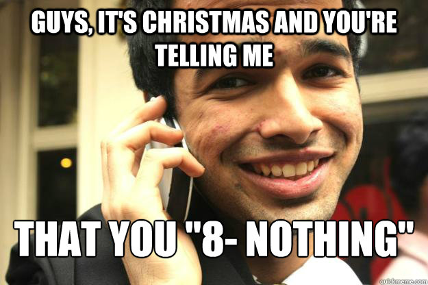 Guys, It's christmas and you're telling me that you "8- Nothing" ? - Misc - quickmeme