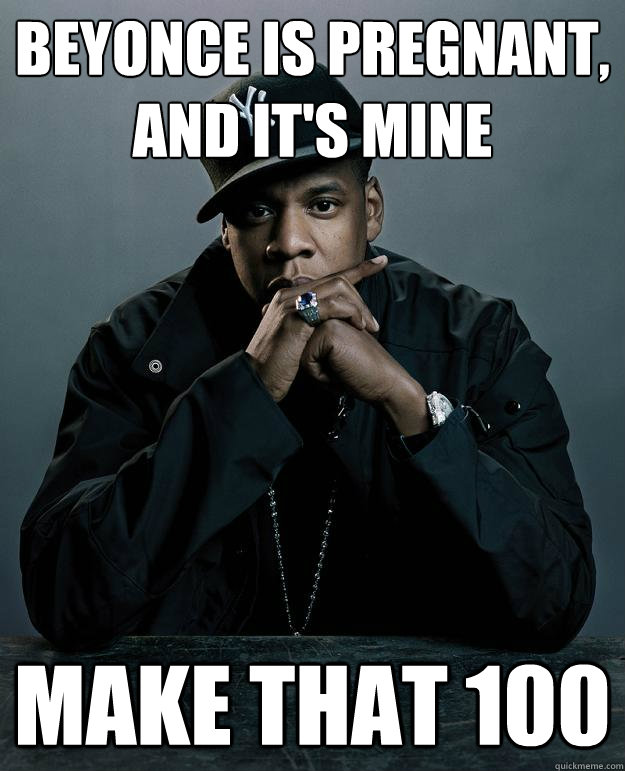Beyonce is Pregnant, and it's mine Make that 100 - Jay Z Problems - quickmeme
