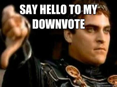 Say hello to my downvote - Downvoting Roman - quickmeme