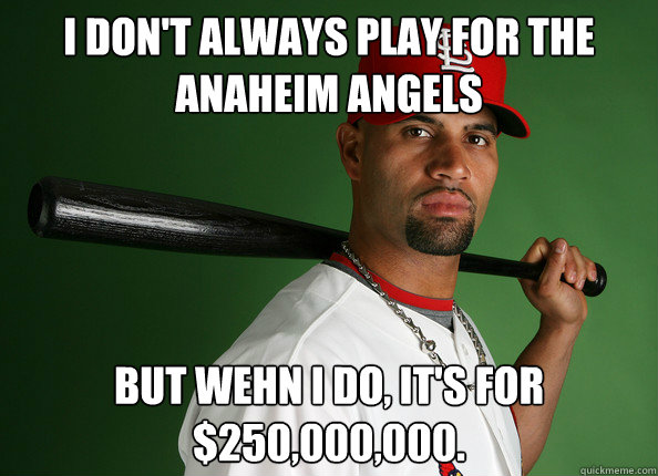 I don't always play for the Anaheim Angels but wehn i do, it's for $250,000,000. - dasd - quickmeme