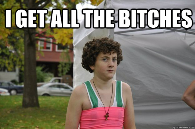 I get all the bitches now - Extremely White Underachieving Nick - quickmeme