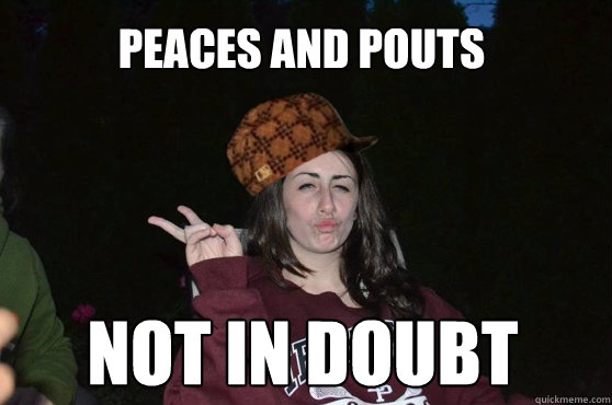 peaces and pouts not in doubt - Scumbag Rose - quickmeme