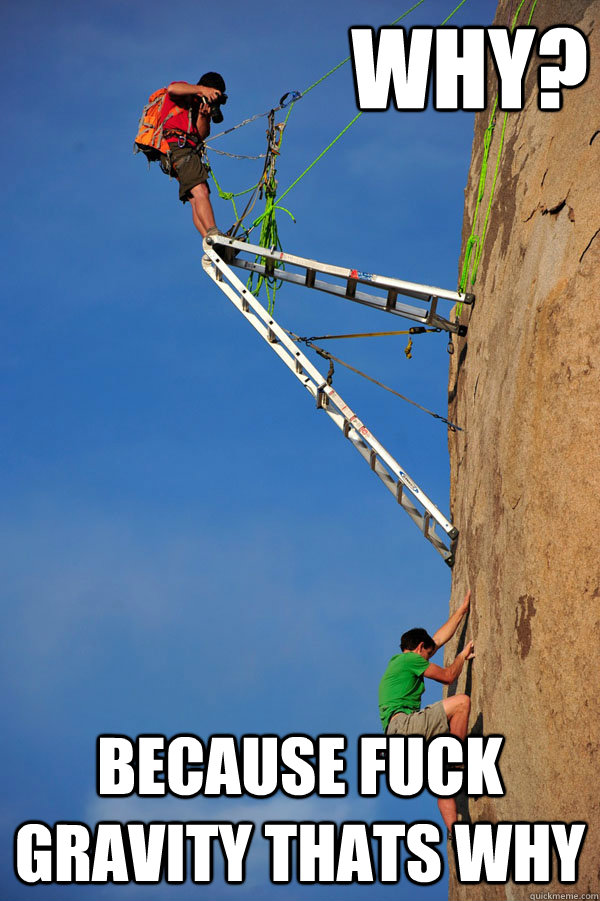 WHY? BECAUSE FUCK gravity thats why - Misc - quickmeme