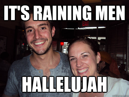 It's raining men hallelujah - Misc - quickmeme
