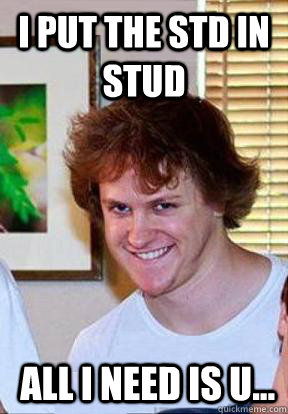 I put the STD in STUD all I need is U... - Misc - quickmeme