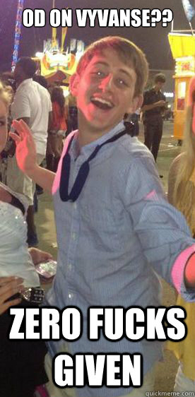 OD On vyvanse?? ZERO Fucks GIven - Misc - quickmeme