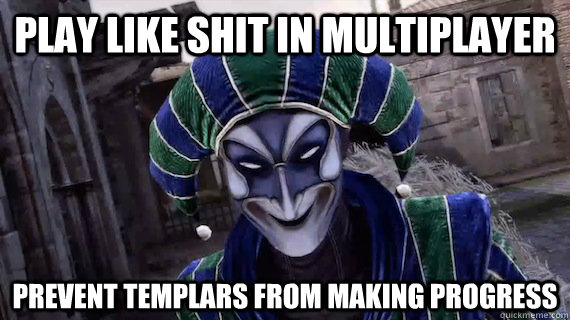 Play like shit in multiplayer Prevent Templars from making progress - Joker Giovanni - quickmeme