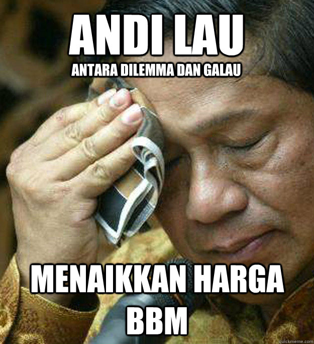 Andi lau menaikkan harga bbm antara dilemma dan galau - sby andi lau - quickmeme