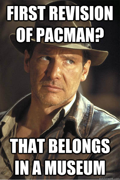 FIRST REVISION OF PACMAN? THAT BELONGS IN A MUSEUM - That Belongs in a Museum - quickmeme