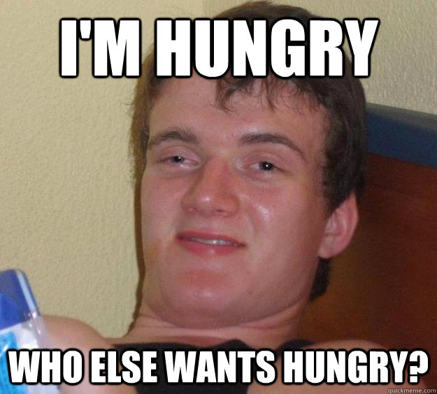 I'm Hungry Who else wants hungry? - Misc - quickmeme