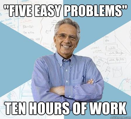"five easy problems" ten hours of work - EngineeringProfessor - quickmeme