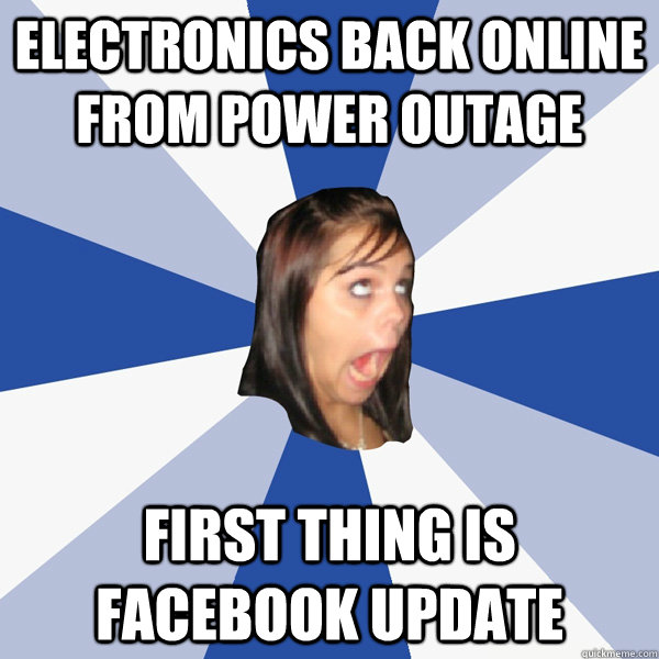 electronics back online from power outage first thing is facebook update - Annoying Facebook ...
