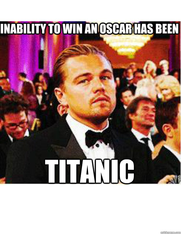 Inability to win an Oscar has been TITANIC - Bad Luck Leo - quickmeme