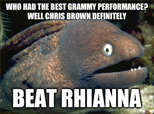 Who had the best Grammy performance? Well Chris brown definitely Beat rhianna - Misc - quickmeme
