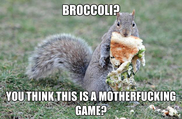 Broccoli? you think this is a motherfucking game? - Misc - quickmeme