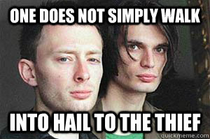 One does not simply walk into hail to the thief - Serious Radiohead - quickmeme