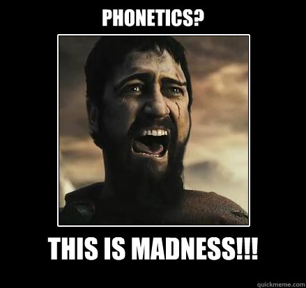 Phonetics? THIS IS MADNESS!!! - Misc - quickmeme
