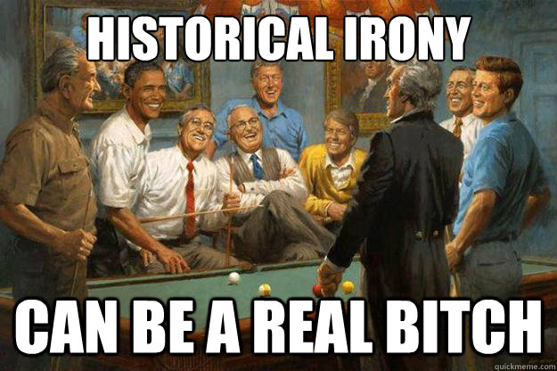 Historical irony can be a real bitch - Misc - quickmeme