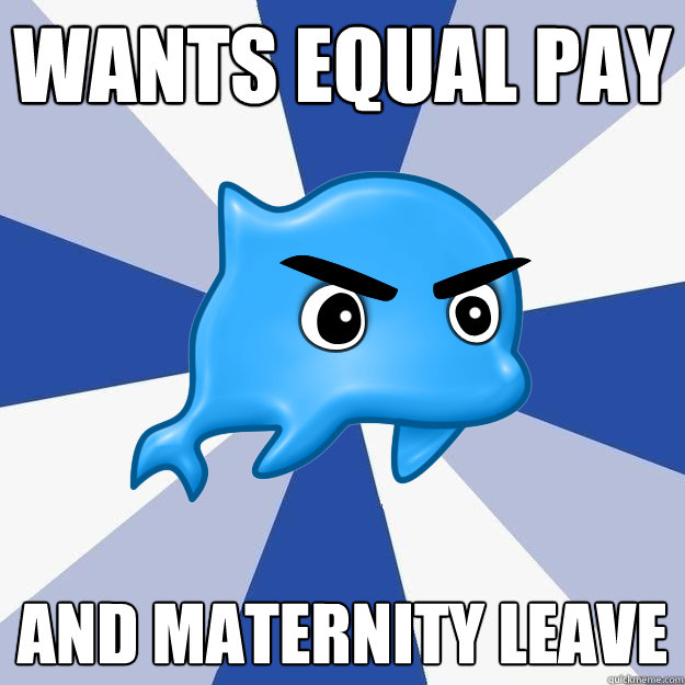 wants equal pay and maternity leave - SRS Logic - quickmeme
