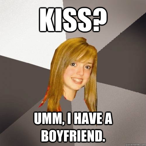 kiss? umm, I have a boyfriend. - Misc - quickmeme