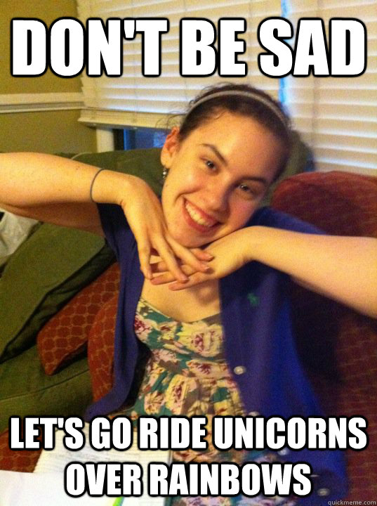 don't be sad let's go ride unicorns over rainbows - Misc - quickmeme