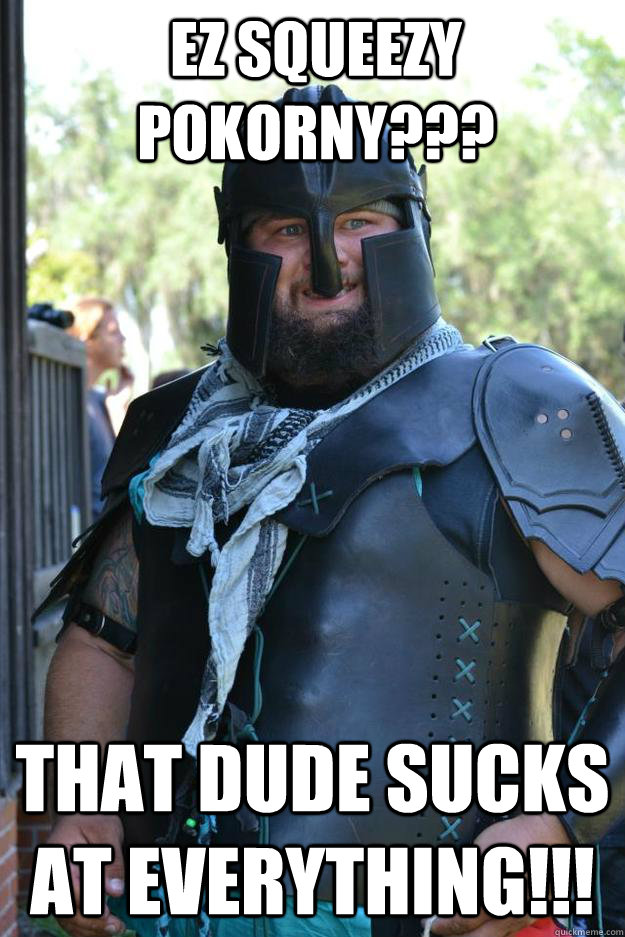 Ez Squeezy pokorny??? that dude sucks at everything!!! - Dont Give a Fuck Gorg - quickmeme