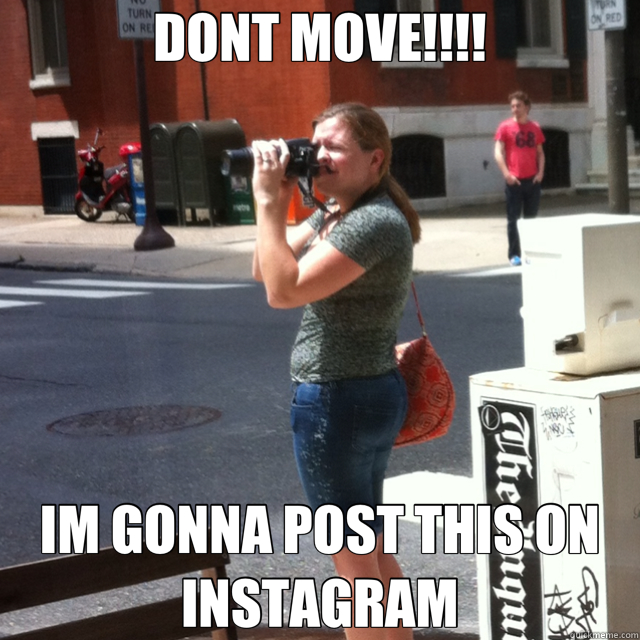 DONT MOVE!!!! IM GONNA POST THIS ON INSTAGRAM - instagram - quickmeme