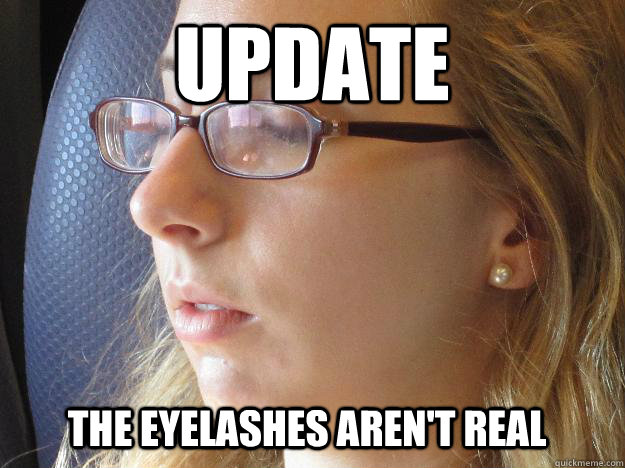 UPDATE THE EYELASHES AREN'T REAL - Katie Sleeps - quickmeme