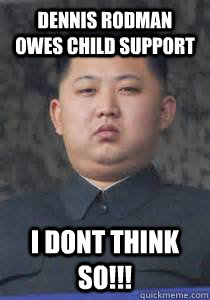 dennis rodman owes child support i dont think so!!! - Misc - quickmeme