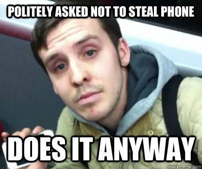 Politely asked not to steal phone Does it anyway - Scumbag iPhone Thief - quickmeme