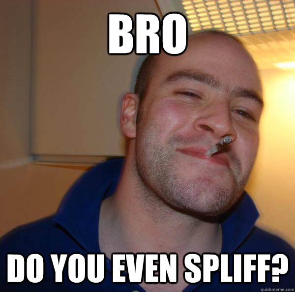 BRO DO YOU EVEN SPLIFF? - Misc - quickmeme