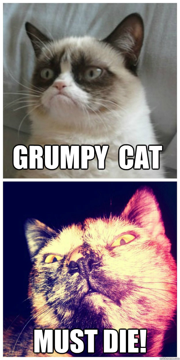 Grumpy CAT MUST DIE! - Grumpy Cat vs Evil Zoe - quickmeme