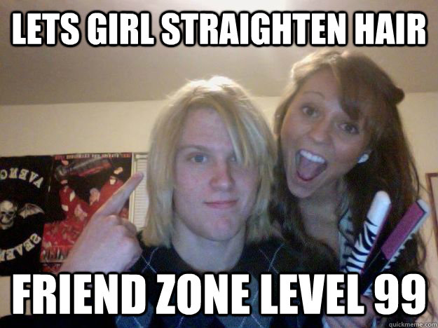 Lets girl straighten hair Friend Zone level 99 - FriendLevelStraighten - quickmeme