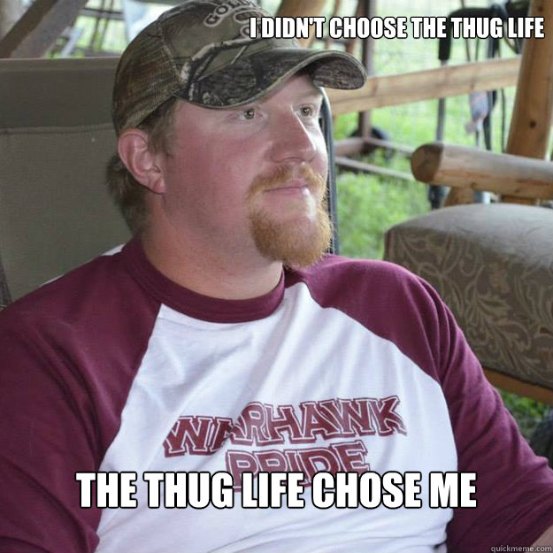 I didn't choose the thug life the thug life chose me - Misc - quickmeme