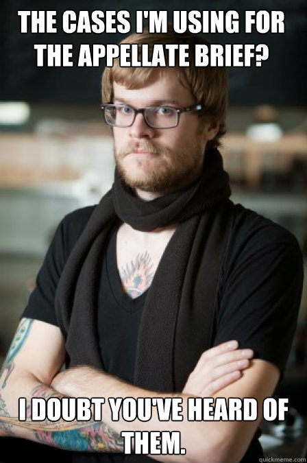 The cases I'm using for the Appellate Brief? I doubt you've heard of them. - Hipster Barrista ...