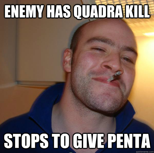 enemy has quadra kill stops to give penta - Misc - quickmeme