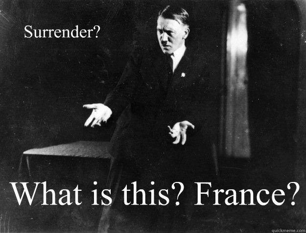 Surrender? What is this? France? - Misc - quickmeme