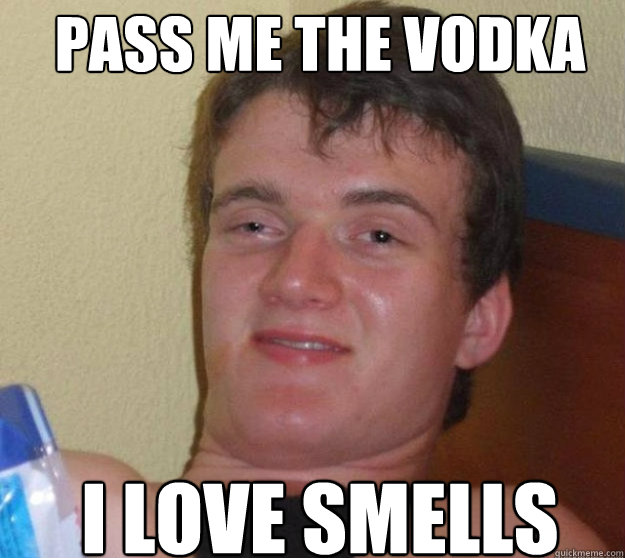 Pass me the vodka I love smells - Misc - quickmeme