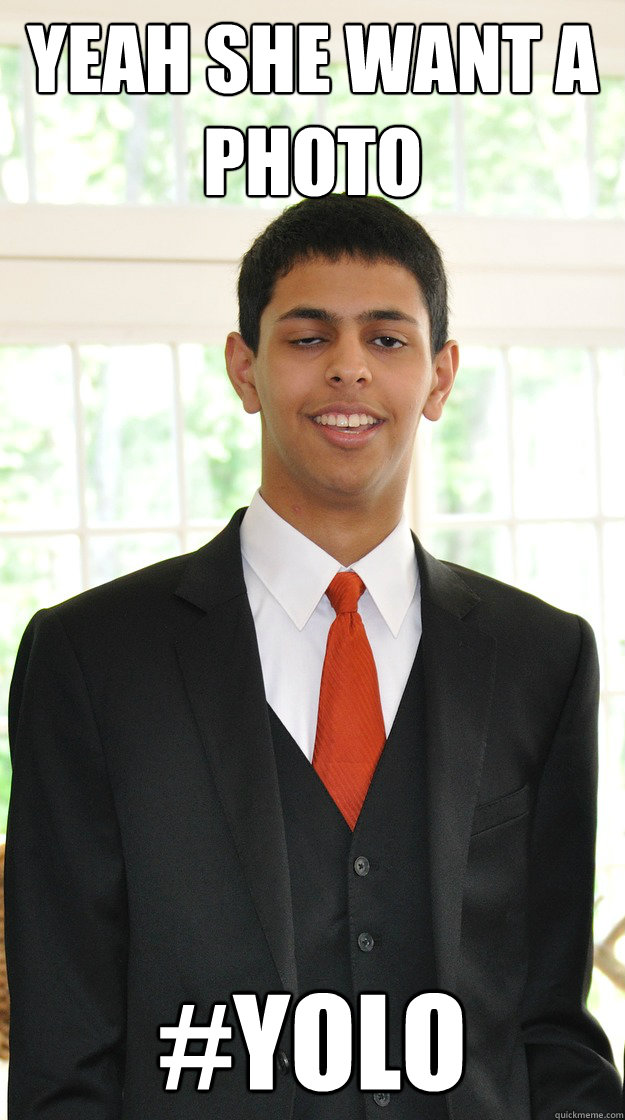 Yeah she want a photo #yolo - Jai-Derp - quickmeme