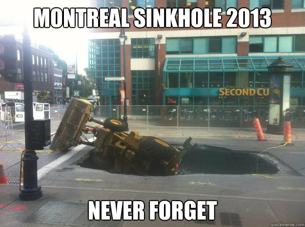Montreal Sinkhole 2013 Never forget - Misc - quickmeme