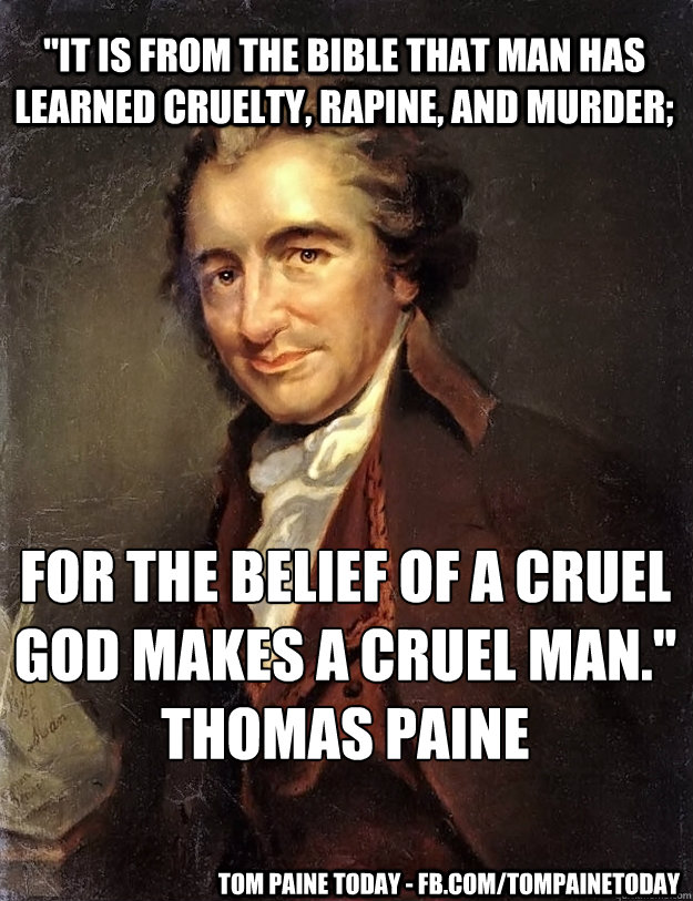 "It is from the Bible that man has learned cruelty, rapine, and murder; for the belief of a ...