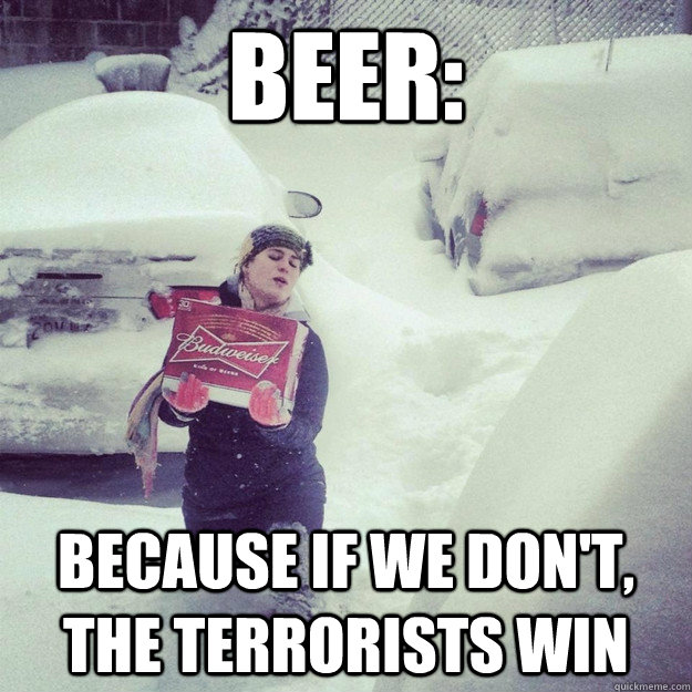 beer: because if we don't, the terrorists win - Beer Quest - quickmeme